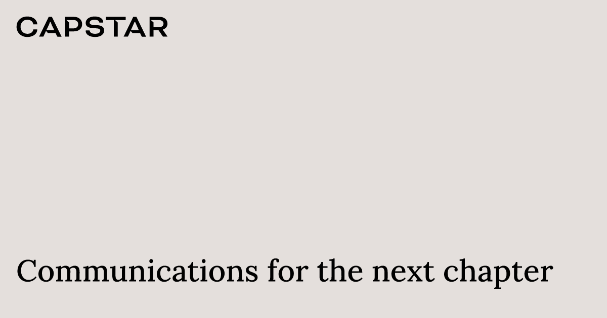 Communications for the next chapter | Capstar Advisers Limited
